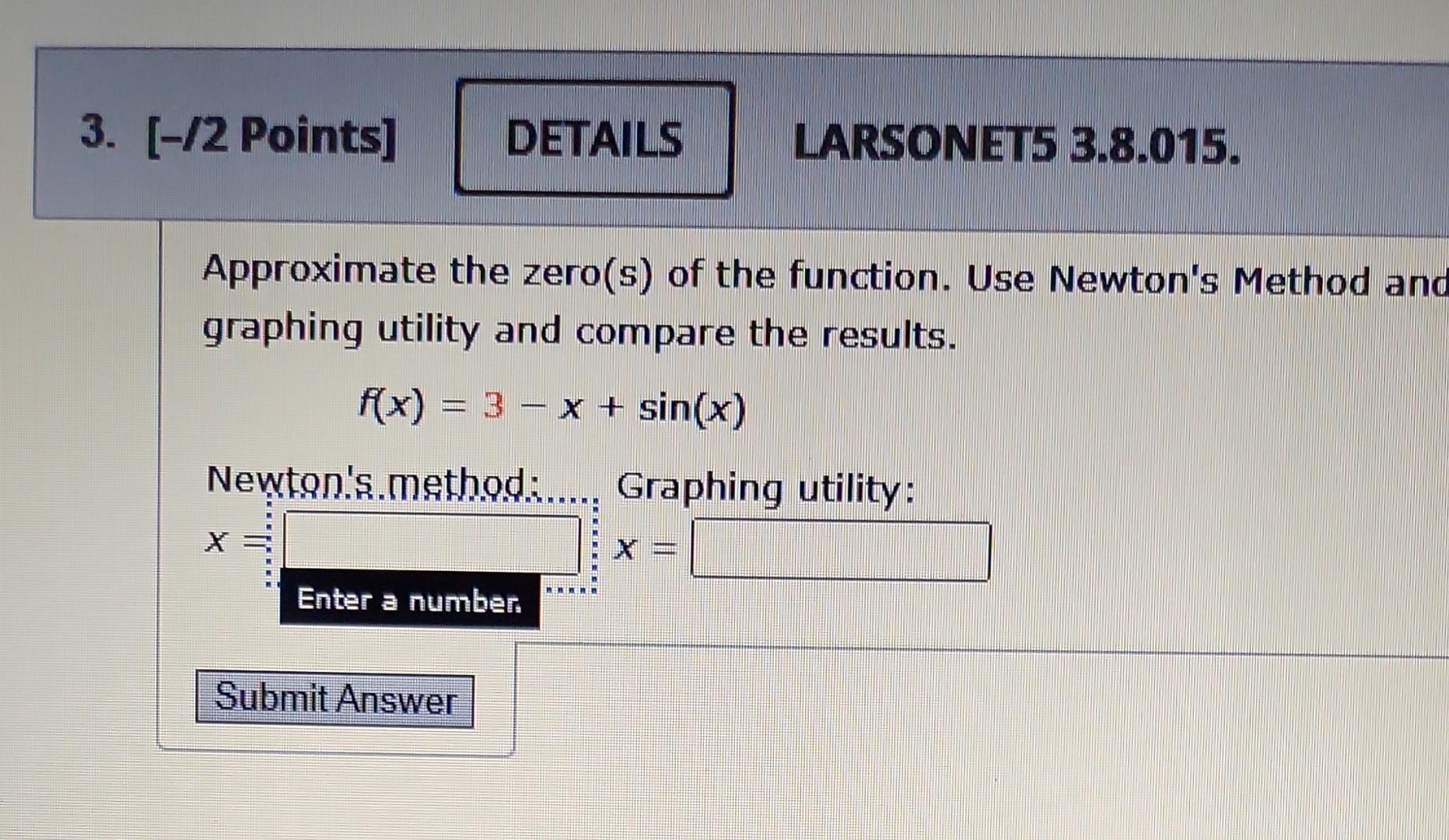 Solved Approximate the zero(s) of the function. Use Newton's | Chegg.com