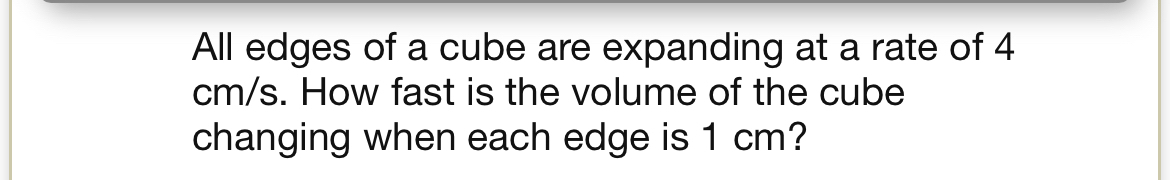 Solved All edges of a cube are expanding at a rate of 4 cms. | Chegg.com