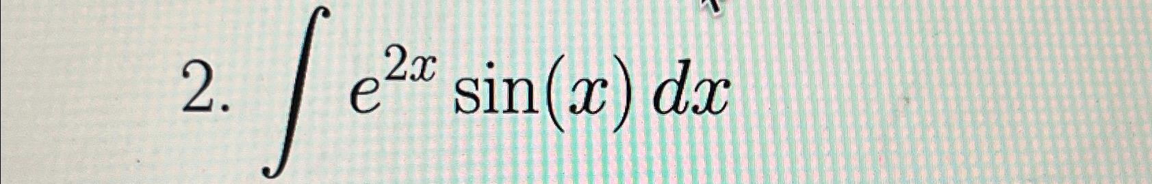 Solved ∫﻿﻿e2xsin(x)dx | Chegg.com
