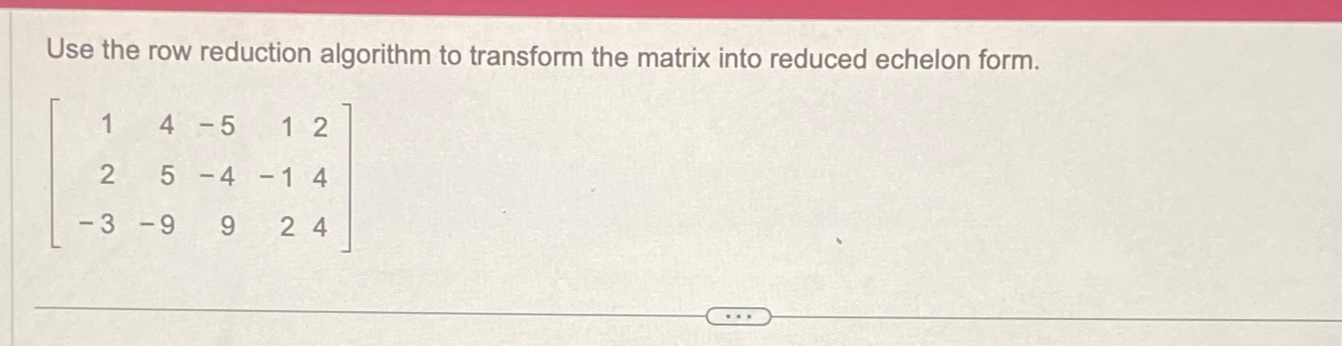 Solved Use The Row Reduction Algorithm To Transform The 7371