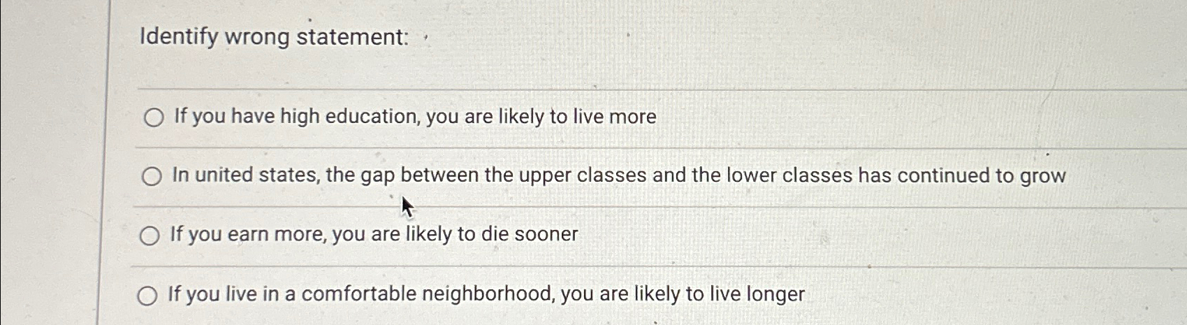 Solved Identify wrong statement:If you have high education, | Chegg.com