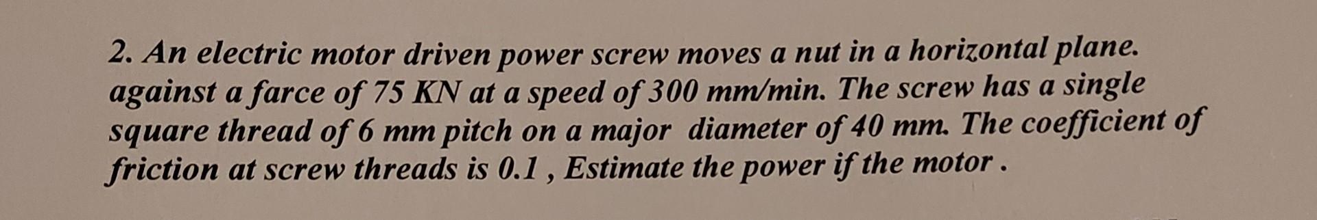 Solved 2. An electric motor driven power screw moves a nut | Chegg.com