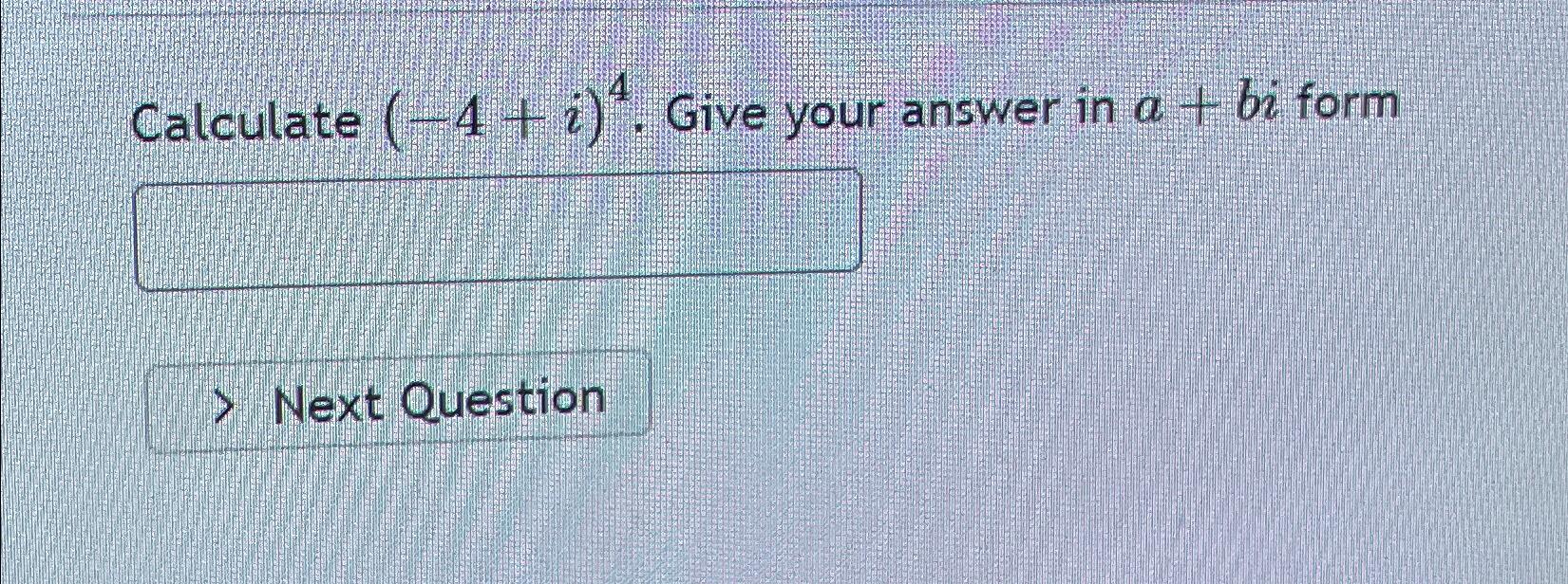 Solved Calculate (-4+i)4. ﻿Give your answer in a+bi | Chegg.com