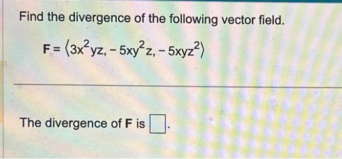 Solved Find the divergence of the following vector field. | Chegg.com