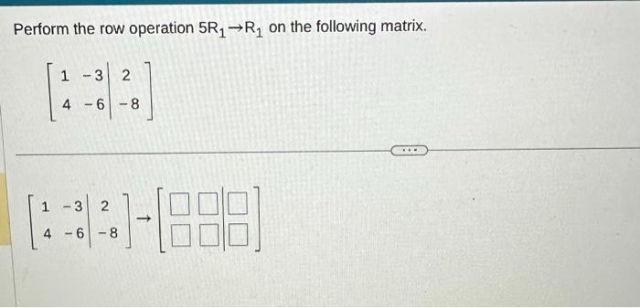 Solved Perform the row operation 5R1→R1 on the following | Chegg.com