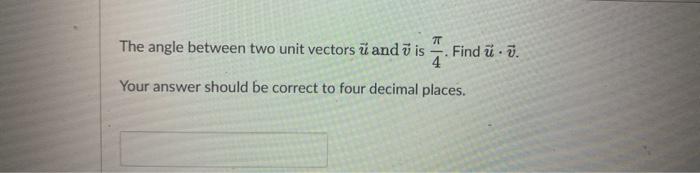 Solved The angle between two unit vectors u and v is 4π. | Chegg.com