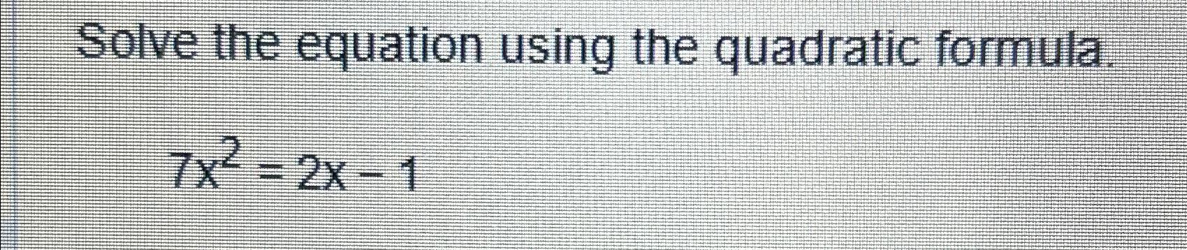 Solved Solve the equation using the quadratic | Chegg.com