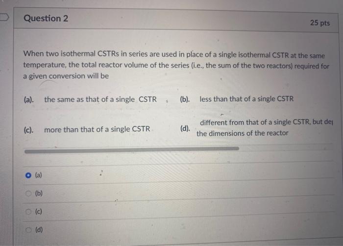 Solved Question 2 25 pts When two isothermal CSTRs in series | Chegg.com