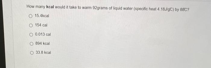Solved How many kcal would it take to warm 92grams of liquid | Chegg.com