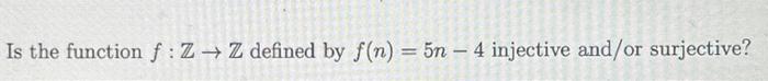 Solved Is the function f:Z→Z defined by f(n)=5n−4 injective | Chegg.com