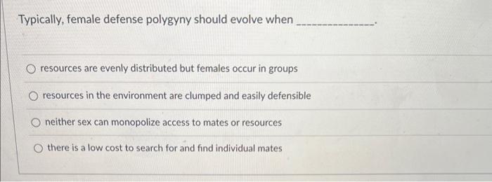 Typically, female defense polygyny should evolve when | Chegg.com