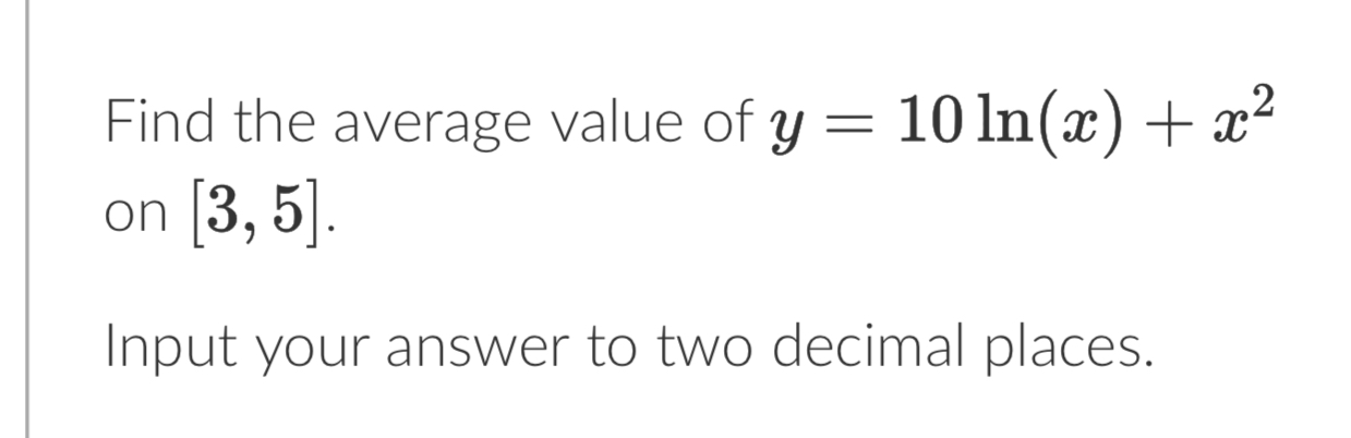 Solved Find the average value of y=10ln(x)+x2 ﻿on 3,5.Input | Chegg.com