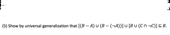 Solved (5) Show by universal generalization that [(B - A) U | Chegg.com