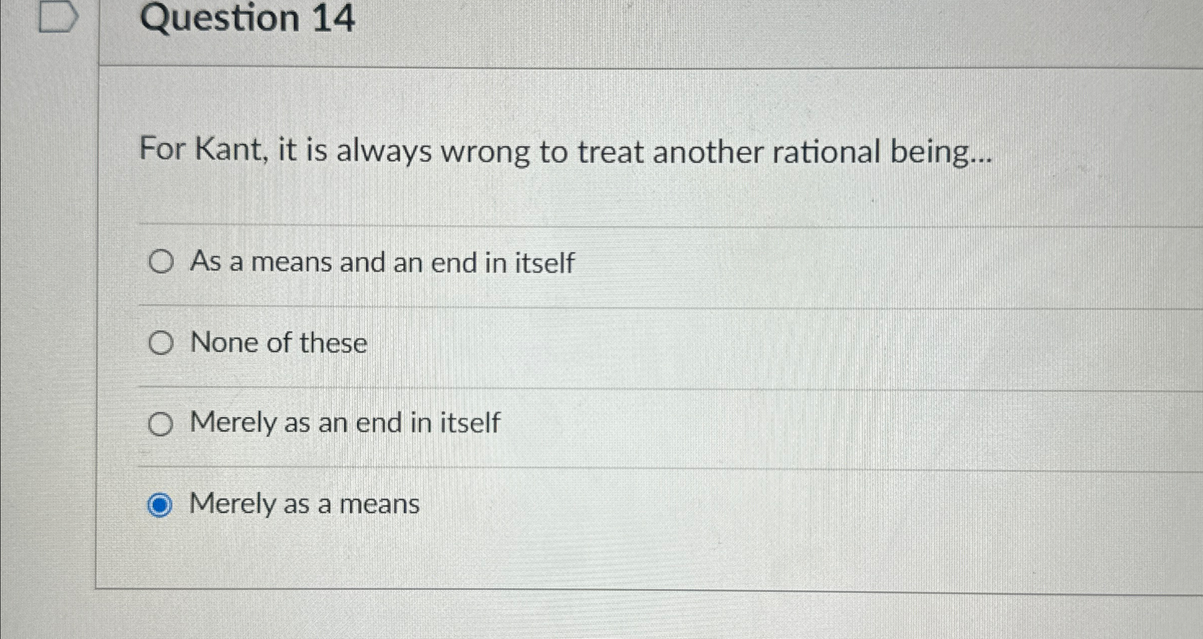 Solved Question 14For Kant, it is always wrong to treat | Chegg.com