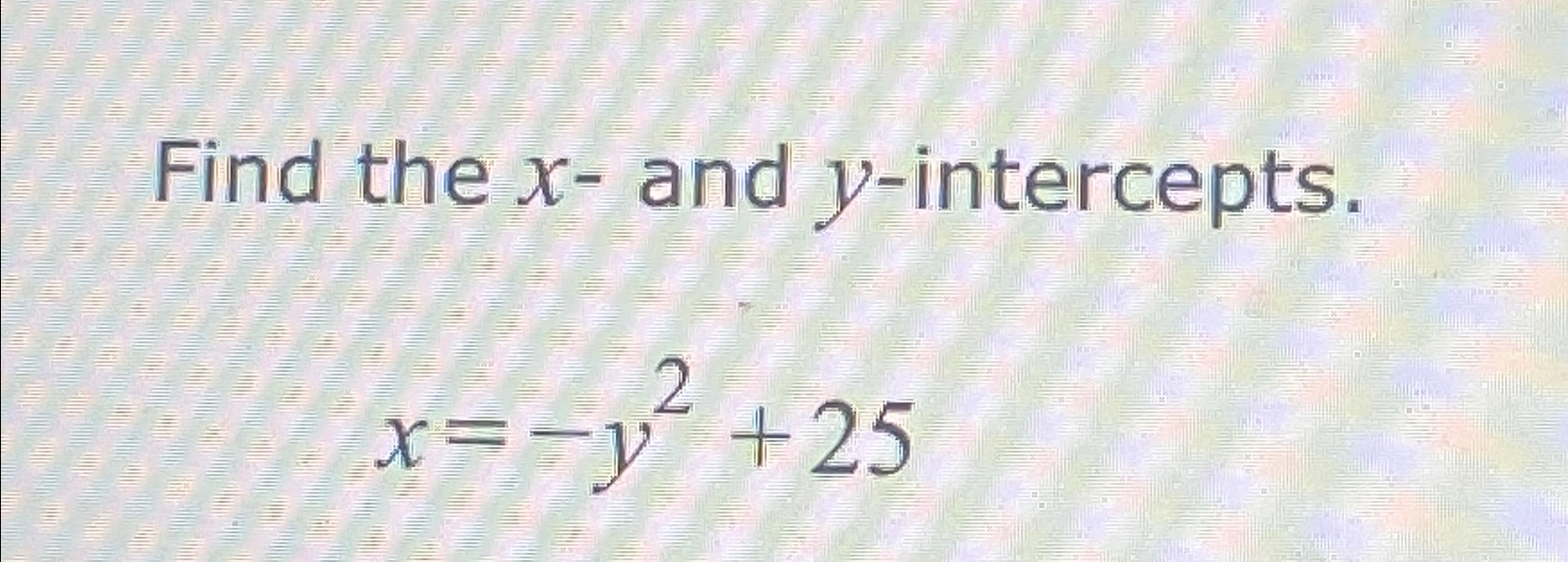 Solved Find the x - ﻿and y-intercepts.x=-y2+25 | Chegg.com
