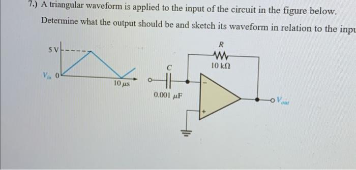 Solved 7.) A triangular waveform is applied to the input of | Chegg.com Solved 7.) A triangular waveform is applied to the input of | Chegg.com