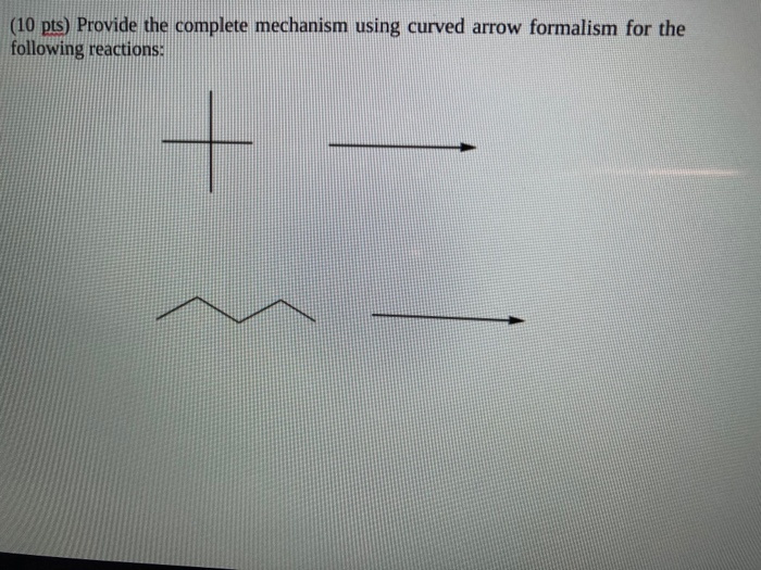 Solved (10 pts) Provide the complete mechanism using curved | Chegg.com