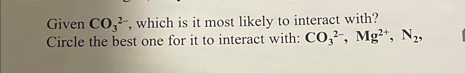 Solved Given CO32-, ﻿which is it most likely to interact | Chegg.com