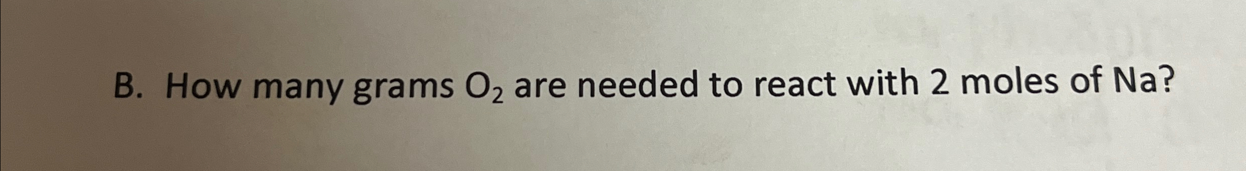 Solved B. ﻿How many grams O2 ﻿are needed to react with 2 | Chegg.com
