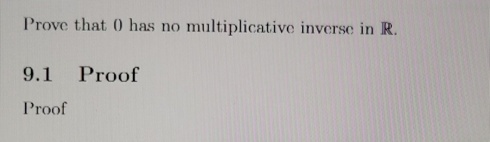 Solved Prove that 0 has no multiplicative inverse in R. | Chegg.com