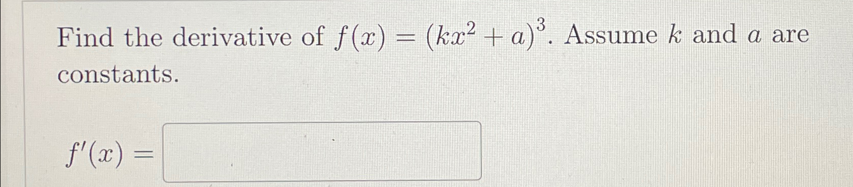Find the derivative of f(x)=(kx2+a)3. ﻿Assume k ﻿and | Chegg.com