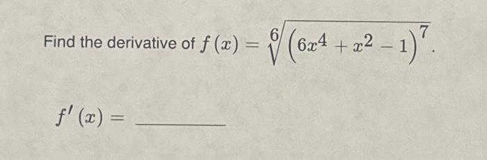 Solved Find the derivative of f(x) = f'(x) = 6/ (6x4 + x2 | Chegg.com