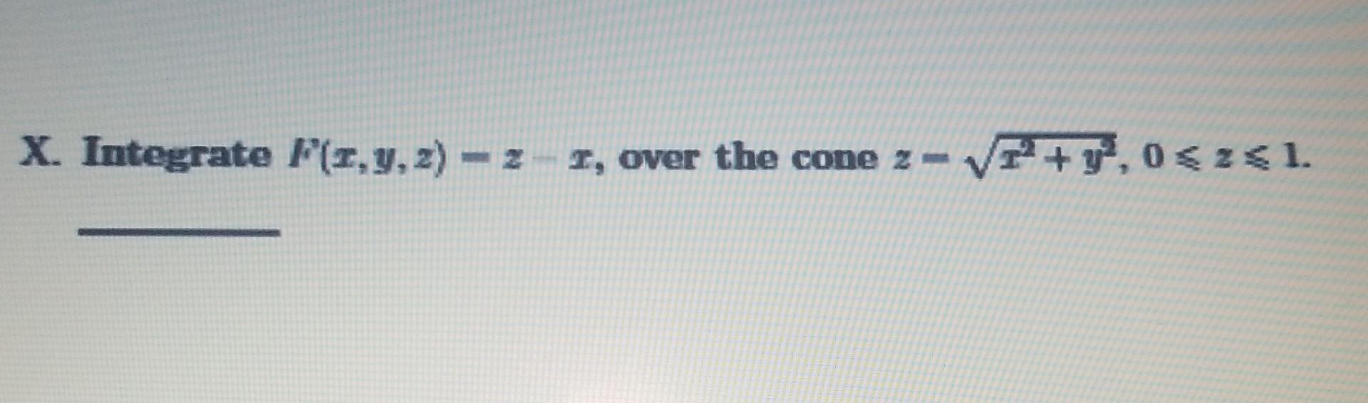 Solved X. Integrate F(x,y,z)−z−x, over the cone | Chegg.com