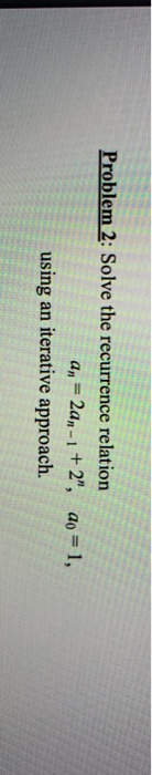 Solved Problem 2: Solve the recurrence relation an = 2an - 1 | Chegg.com