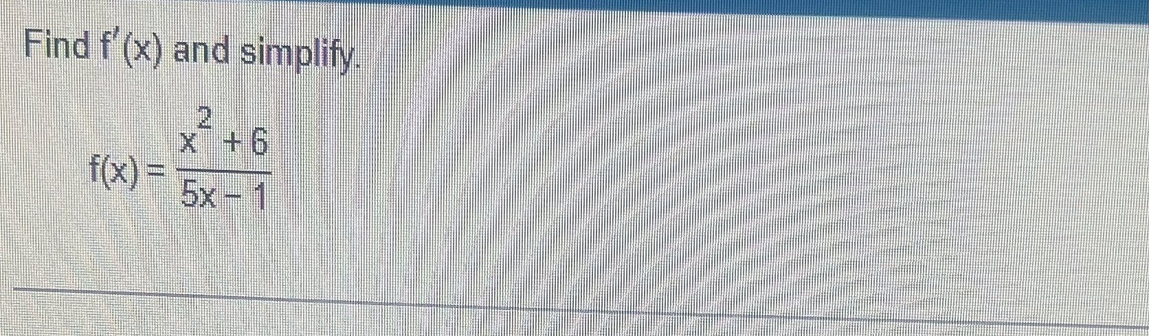 Solved Find f^(')(x) and simplify. f(x)=(x^(2)+6)/(5x-1) | Chegg.com