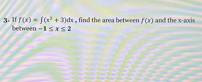 Solved 3. If f(x)=∫(x2+3)dx, find the area between f(x) and | Chegg.com