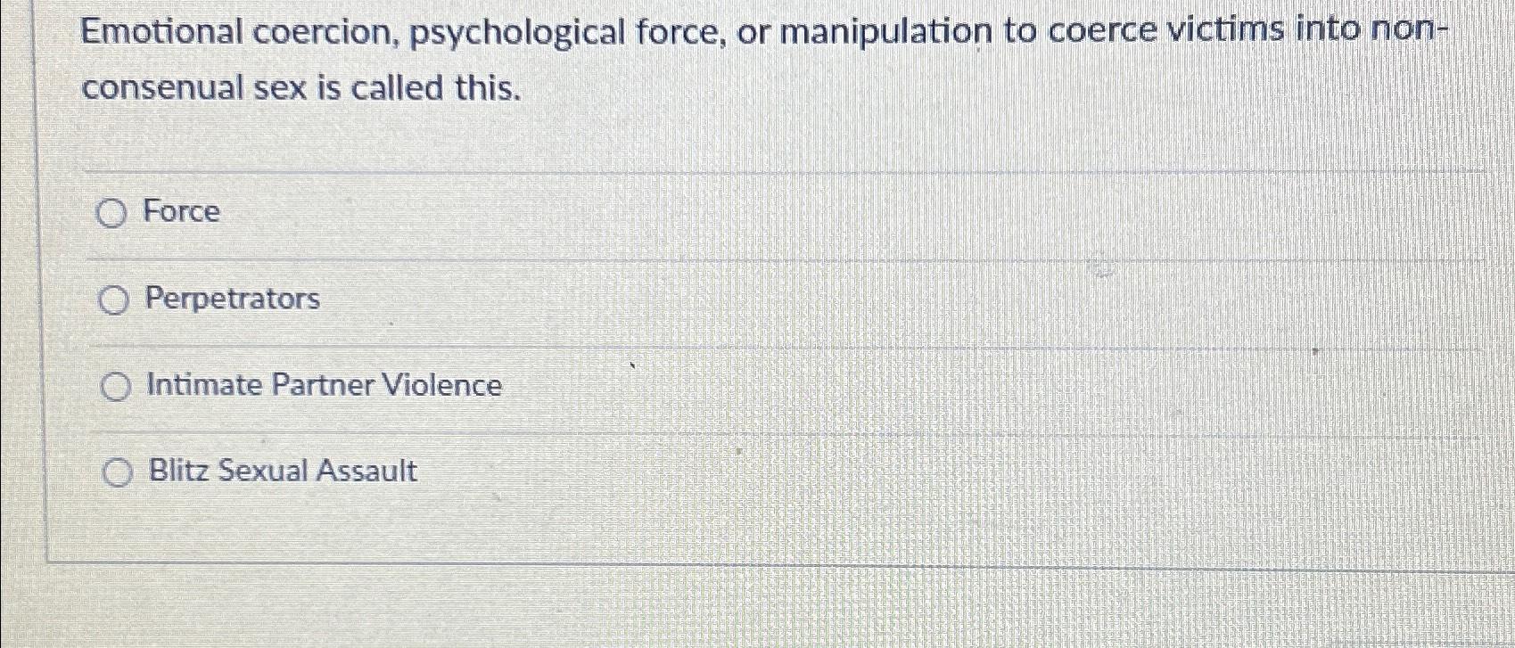 Solved Emotional coercion, psychological force, or | Chegg.com