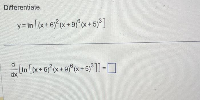 Solved Differentiate. y=ln[(x+6)2(x+9)6(x+5)3] | Chegg.com