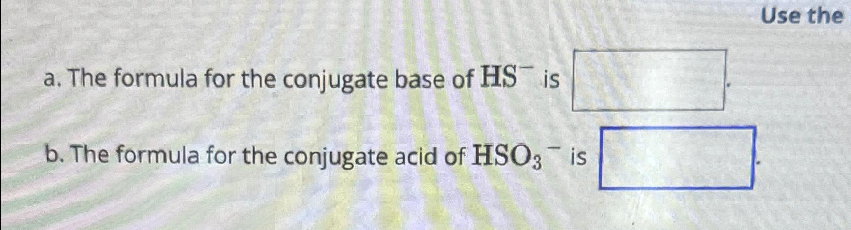Solved Use thea. ﻿The formula for the conjugate base of | Chegg.com
