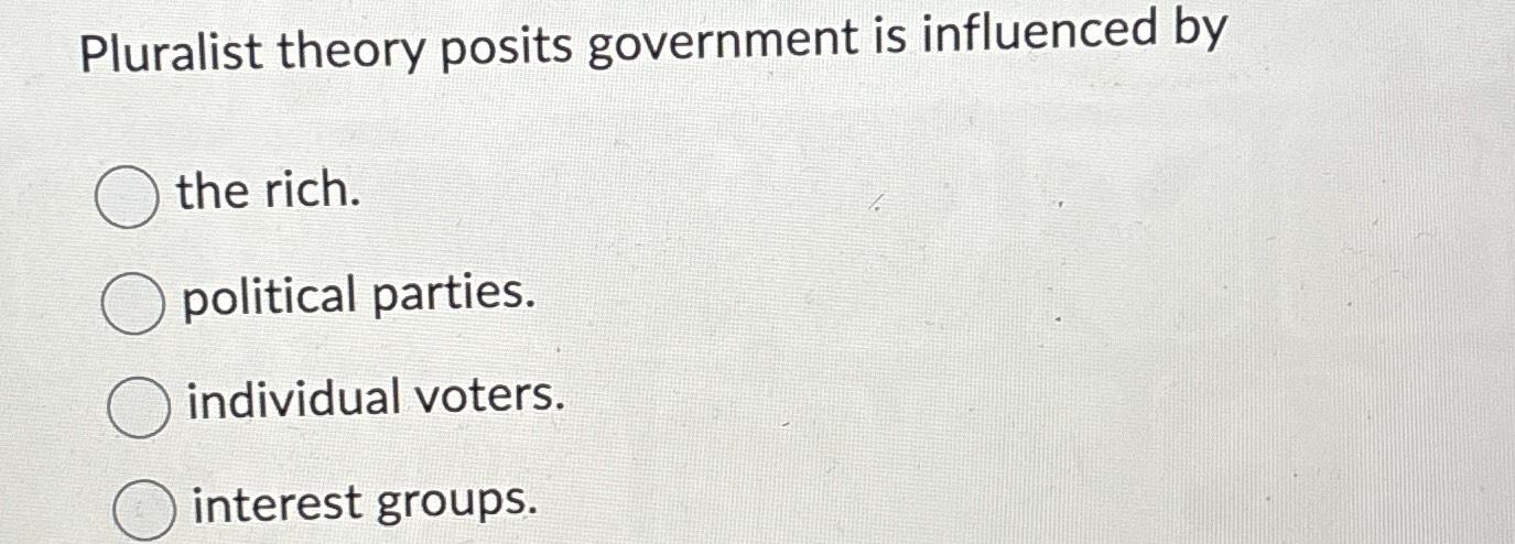 Solved Pluralist theory posits government is influenced by | Chegg.com