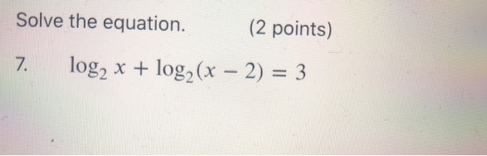 Solved Solve the equation. (2 points) 7. log2 x + log2 (x - | Chegg.com