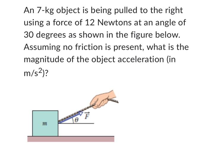 Solved An 7-kg object is being pulled to the right using a | Chegg.com