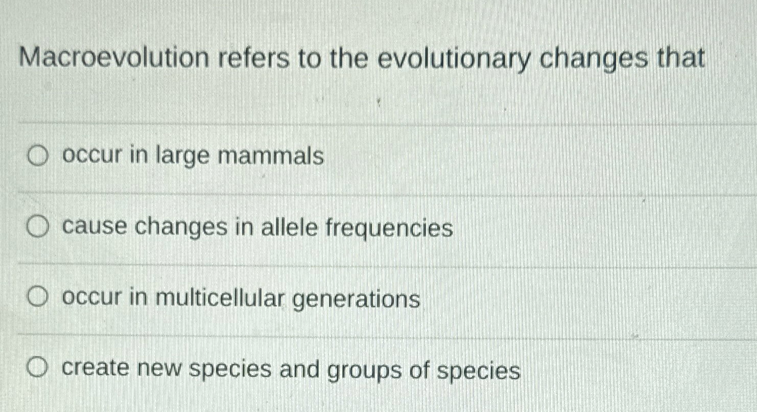 Solved Macroevolution refers to the evolutionary changes | Chegg.com