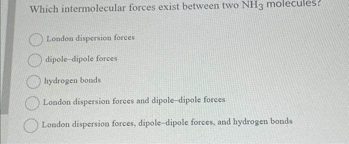 Solved Which intermolecular forces exist between two NH3 | Chegg.com