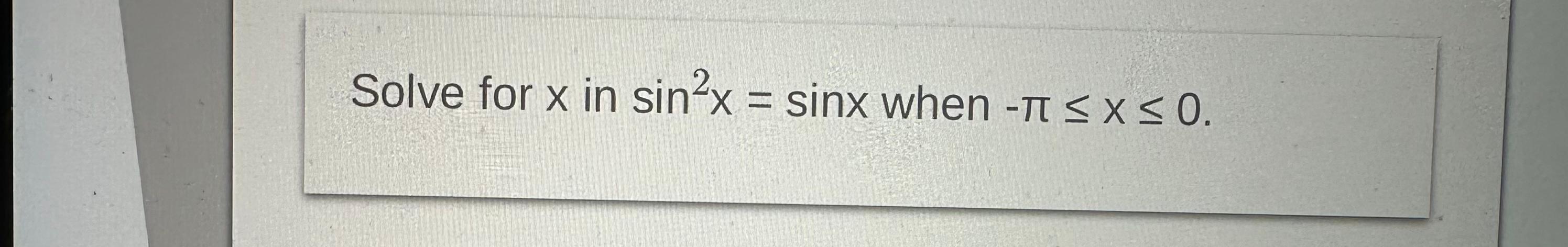 Solved Solve for x ﻿in sin2x=sinx ﻿when -π≤x≤0 | Chegg.com