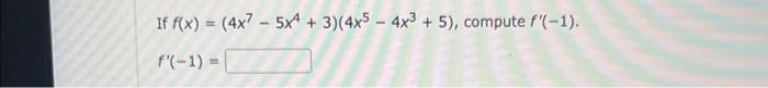 Solved If f(x)=(4x7−5x4+3)(4x5−4x3+5), compute f′(−1) | Chegg.com