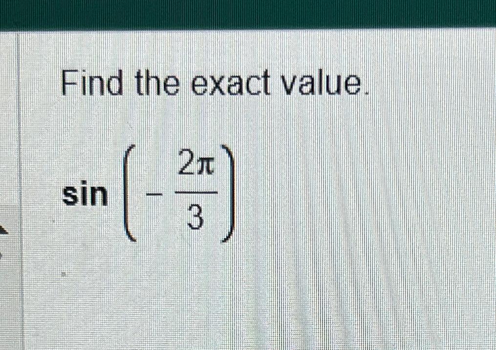 Solved Find the exact value.sin(-2π3) | Chegg.com