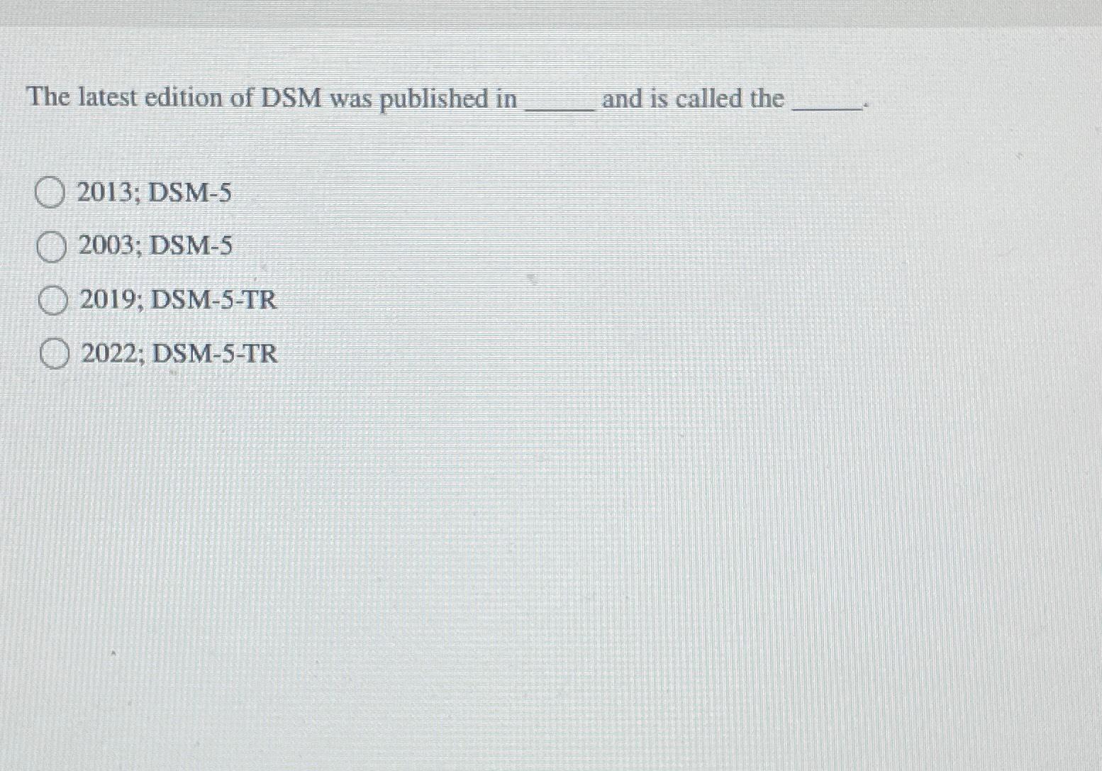 Solved The latest edition of DSM was published in and is | Chegg.com