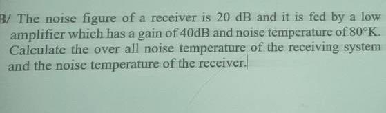 Solved The noise figure of a receiver is 20 dB and it is fed | Chegg.com