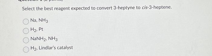 Solved Select the best reagent expected to convert 3-heptyne | Chegg.com