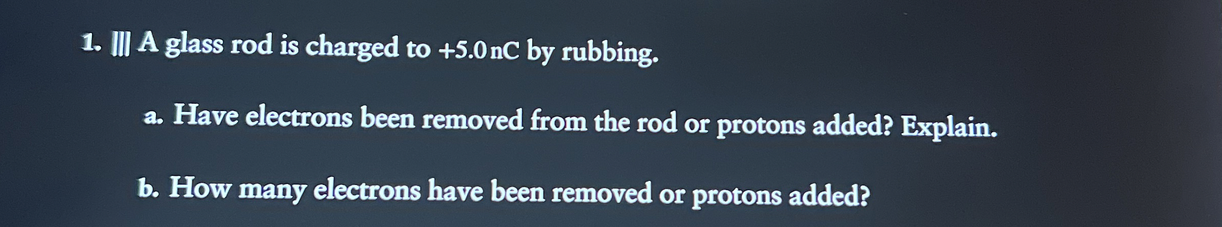 Solved IIl A glass rod is charged to +5.0nC ﻿by rubbing.a. | Chegg.com