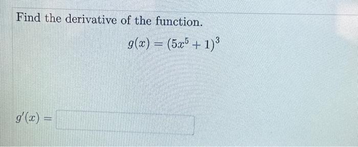 Solved Find the derivative of the function. g(x)=(5x5+1)3 | Chegg.com