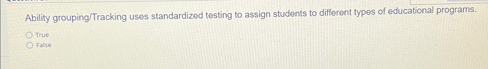 Solved Ability grouping/Tracking uses standardized testing | Chegg.com