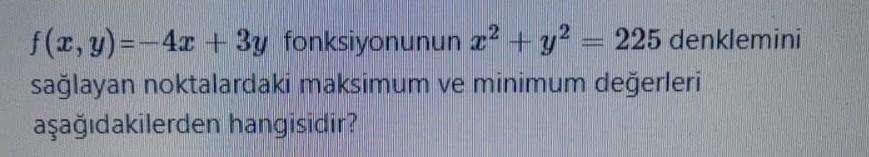 Solved f(x,y)=−4x+3y fonksiyonunun x2+y2=225 denklemini | Chegg.com