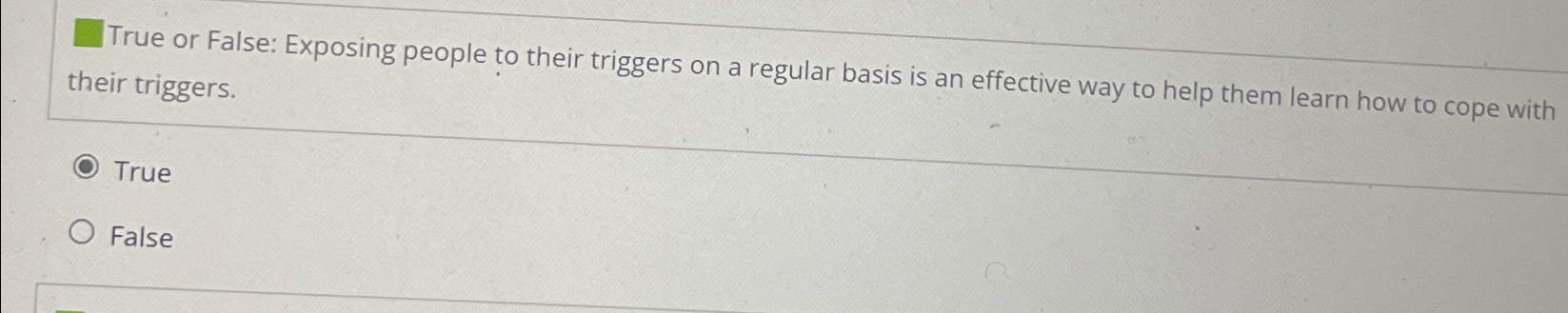 Solved True or False: Exposing people to their triggers on a | Chegg.com