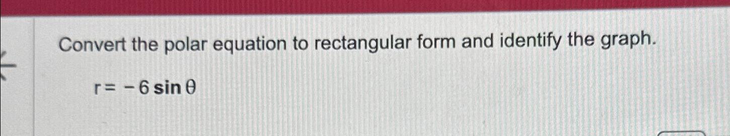 Solved Convert the polar equation to rectangular form and | Chegg.com